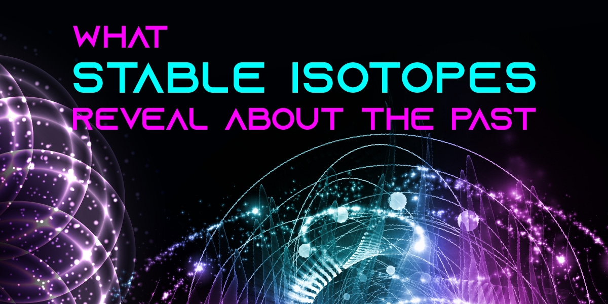 What Stable Isotopes Reveal About the Past | Infographics