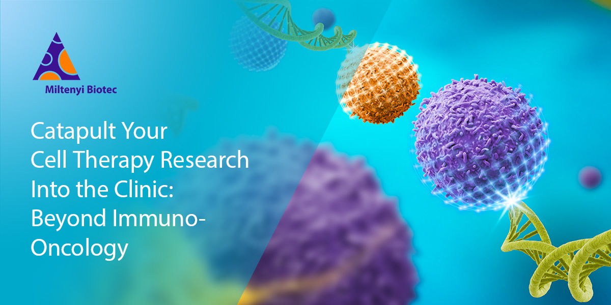 Catapult Your Cell Therapy Research Into the Clinic: Beyond Immuno-Oncology